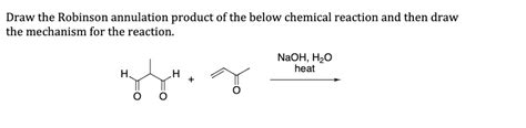 Draw the Robinson annulation product of the below chemical reaction and then draw the mechanism ...