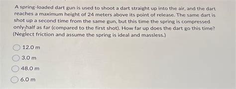 a spring loaded dart gun is used to shoot a dart