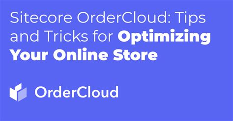 Sitecore Ordercloud Tips And Tricks For Optimizing Your Online Store