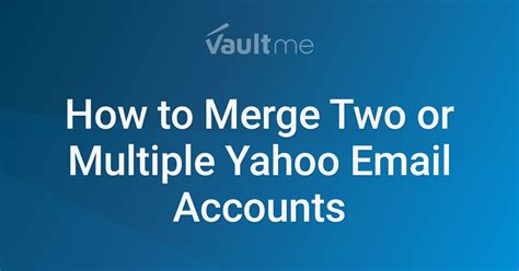 how to merge two or multiple yahoo email accounts
