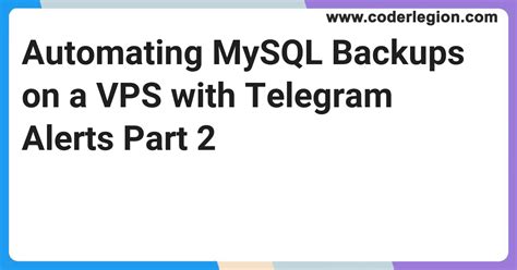 Automating Mysql Backups On A Vps With Telegram Alerts Part 2 Coder Legion