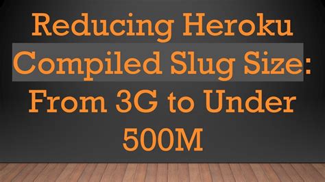 Reducing Heroku Compiled Slug Size From 3g To Under 500m Youtube