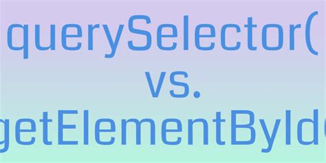 Queryselector Vs Getelementbyid