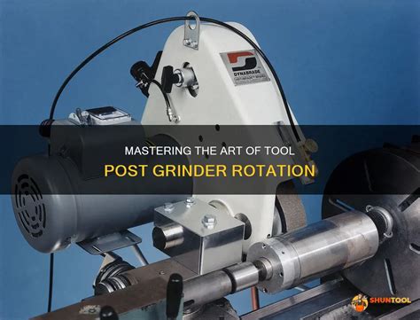 Mastering The Art Of Tool Post Grinder Rotation Shuntool
