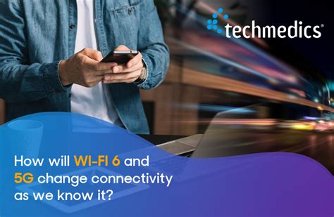 How Will WI FI 6 And 5G Change Connectivity As We Know It Techmedics Blog