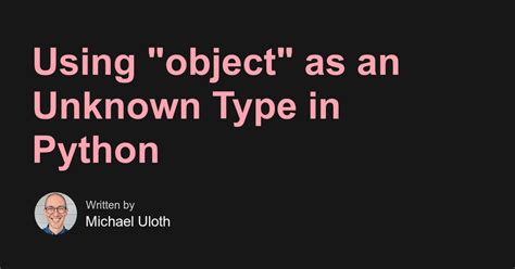 Using Object As An Unknown Type In Python • Michael Uloth