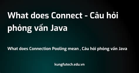 What Does Connect Câu Hỏi Phỏng Vấn Java