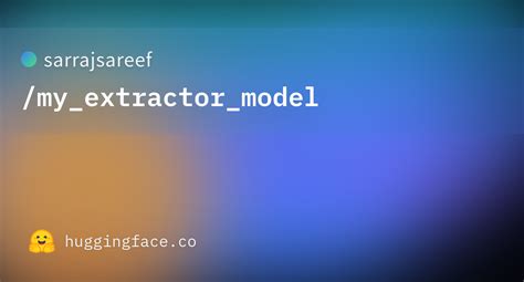 Sarrajsareefmyextractormodel · Hugging Face