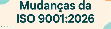Iso 90012026 Tudo Sobre As Principais Mudanças Da Nova Iso 9001