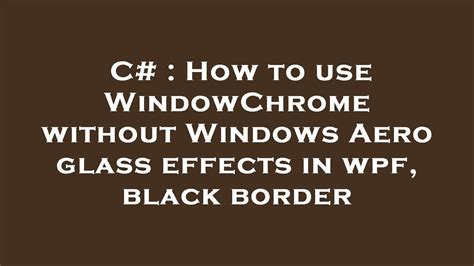 C How To Use Windowchrome Without Windows Aero Glass Effects In Wpf