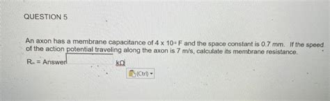 Solved An Axon Has A Membrane Capacitance Of 4×10∘f And The