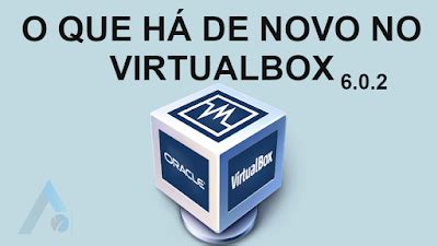 Novidades Do VirtualBox 6 0 2 Cabeto TEC