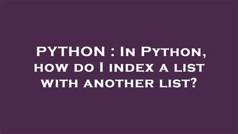 PYTHON In Python How Do I Index A List With Another List YouTube