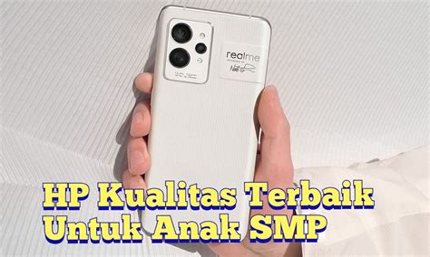 Rekomendasi HP Kualitas Terbaik Untuk Bocah SMP Harga Cuma Jutaan