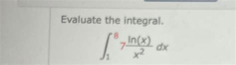 Solved Evaluate The Integral ∫187ln X X2dx