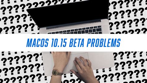 Macos Catalina Beta Problems 5 Things You Need To Know