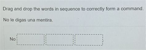 Drag And Drop The Words In Sequence To Correctly Form A Command No Le Digas Una Mentira No