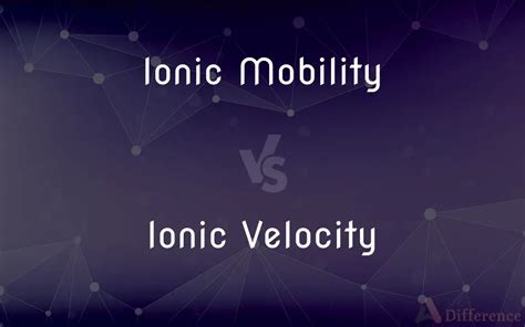 Ionic Mobility Vs Ionic Velocity — Whats The Difference Ionic Mobility Vs Ionic Velocity — Whats The Difference