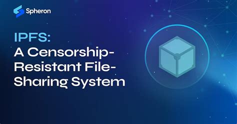 ipfs a censorship resistant file sharing system by spheron network