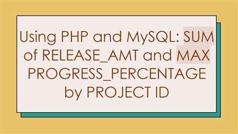 Using Php And Mysql Sum Of Releaseamt And Max Progresspercentage By Project Id Youtube