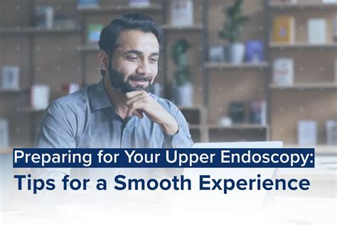 Preparing For Your Upper Endoscopy Tips For A Smooth Experience