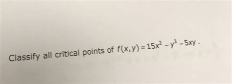 Solved Classify All Critical Points Of Fx Y 15x2 Y3