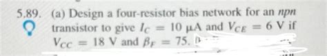 Solved A Design A Four Resistor Bias Network For An Npn Chegg