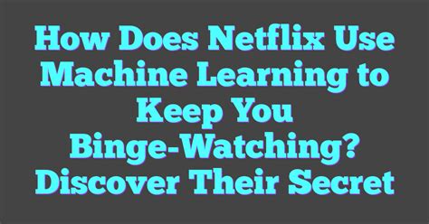 How Does Netflix Use Machine Learning To Keep You Binge Watching Discover Their Secret