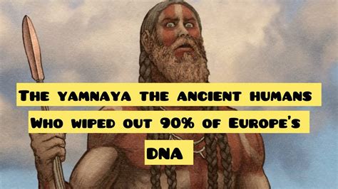 The Yamnaya The Ancient Humans Who Wiped Out 90 Of Europes Dna Youtube