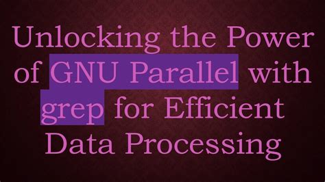 Unlocking The Power Of Gnu Parallel With Grep For Efficient Data