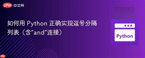 如何用 Python 正确实现逗号分隔列表(含“and”连接) Python教程 Php中文网 如何用 Python 正确实现逗号分隔列表(含“and”连接) Python教程 Php中文网