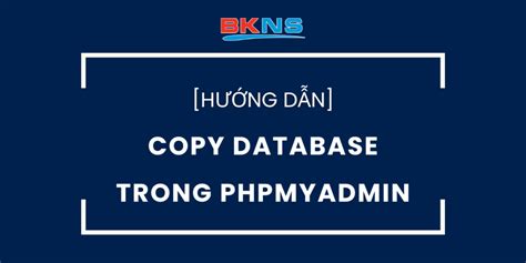 hướng dẫn copy database trong phpmyadmin hướng dẫn hỗ trợ dịch vụ bkns