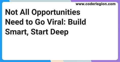 Not All Opportunities Need To Go Viral Build Smart Start Deep Coder