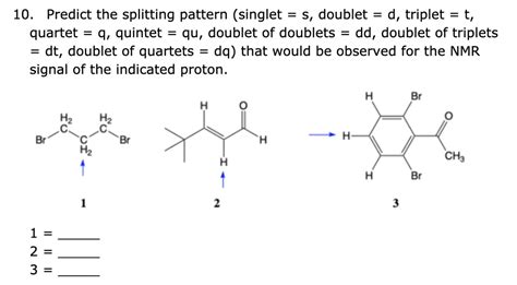 SOLVED: 10 Predict the splitting pattern (singlet = , doublet = d, triplet = t, quartet 9 ...