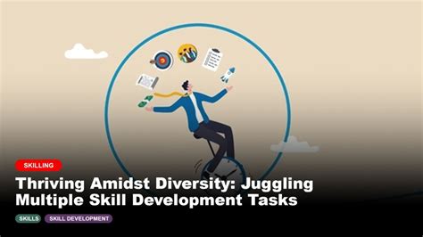 thriving amidst diversity juggling multiple skill development tasks