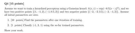 Solved Assume We Want To Train A Kernelized Perceptron Using