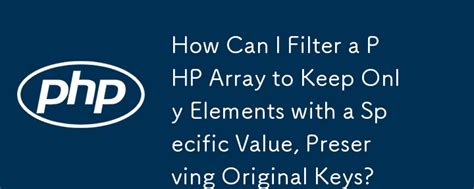 How Can I Filter A Php Array To Keep Only Elements With A Specific