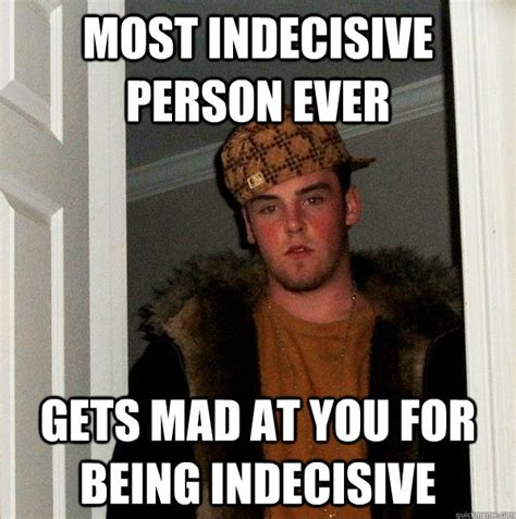 Most Indecisive Person Ever Gets Mad At You For Being Indecisive