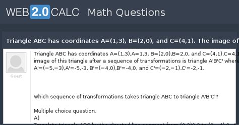 View Question Triangle Abc Has Coordinates A 1 3 B 2 0 And C 4 1 The Image Of This