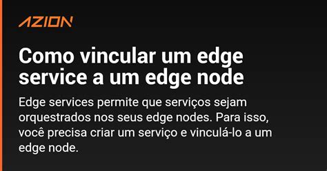 Como vincular um edge service a um edge node Documentação Azion