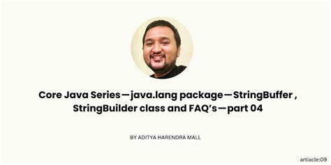 Core Java Series — Javalang Package — Stringbuffer Stringbuilder Class And Faqs — Part 04