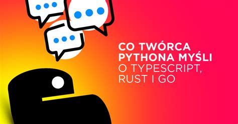 Kocha Lubi Szanuje Twórca Pythona O Typescript Rust Julia I Go