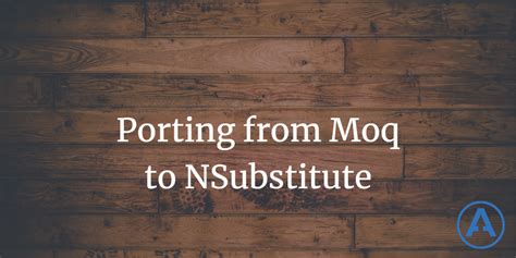 porting moq to nsubstitute blog