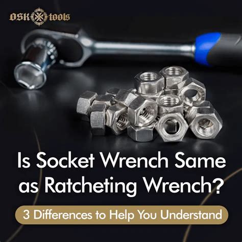 Is Socket Wrench Same As Ratcheting Wrench 3 Differences To Help You Understand OSK Tools