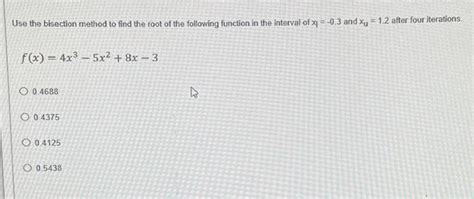 solved use the bisection method to find the root of the