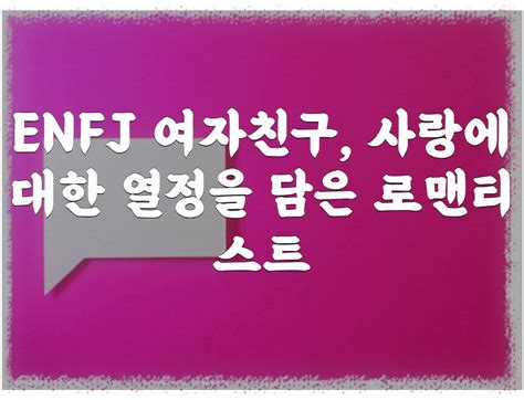 Enfj 여자친구 사랑에 대한 열정을 담은 로맨티스트 Mbti Lab