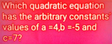 solved which quadratic equation has the arbitrary constants values of