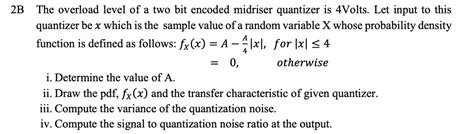 2b The Overload Level Of A Two Bit Encoded Midriser Quantizer Is 4volts Let Input To This
