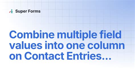 Combine Multiple Field Values Into One Column On Contact Entries Page Super Forms