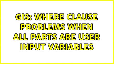Gis Where Clause Problems When All Parts Are User Input Variables
